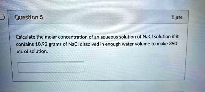 question 5 1 pts calculate the molar concentration of an aqueous solution of nacl solution if it ...