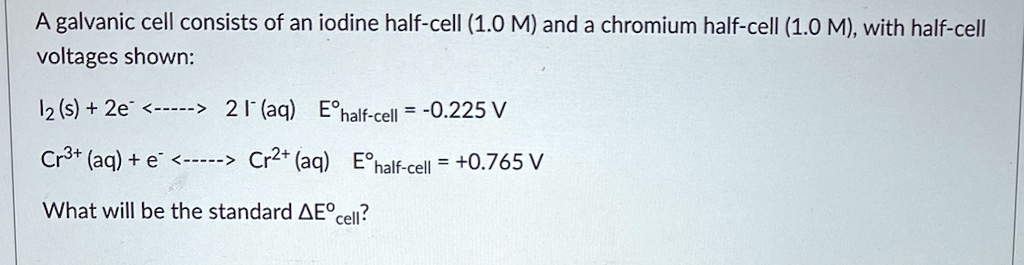 SOLVED: A galvanic cell consists of an iodine half-cell (1.0 M) and a ...