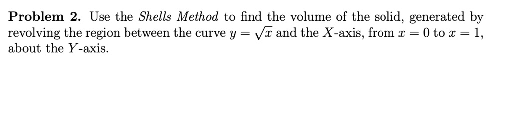 SOLVED: Problem 2. Use the Shells Method to find the volume of the ...