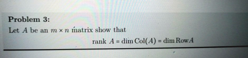 SOLVED: Problem 3: Let A be an m x n matrix. Show that rank A = dim Col ...