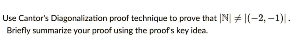 SOLVED: Use Cantor's Diagonalization proof technique to prove that IN # |(-2,-1)| . Briefly ...
