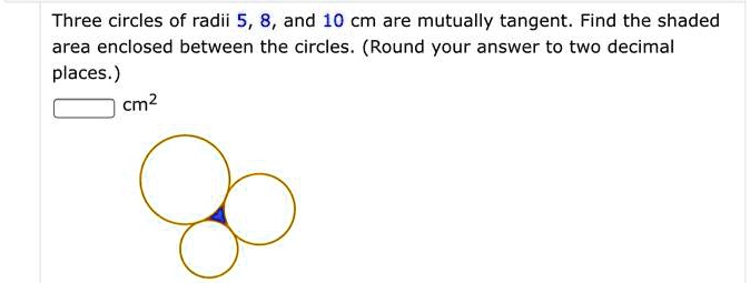 SOLVED: Three circles of radii 5, 8, and 10 cm are mutually tangent ...