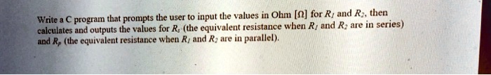 Not C Write A C Program That Prompts The User To Input The Values In Ohm For R And Rthen 9341