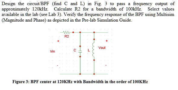 Design the circuit/BPF (find C and L) in Fig. 3 to pass a frequency ...