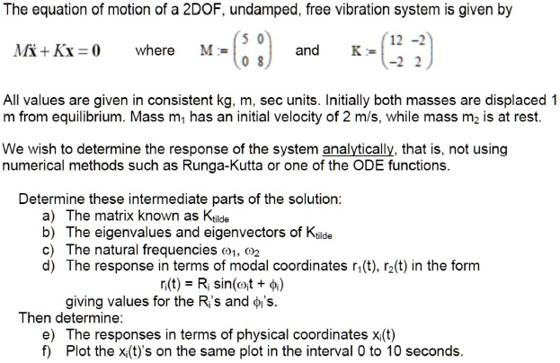 SOLVED: The equation of motion of a 2DOF undamped, free vibration system is given by Mx + Kx = 0 ...