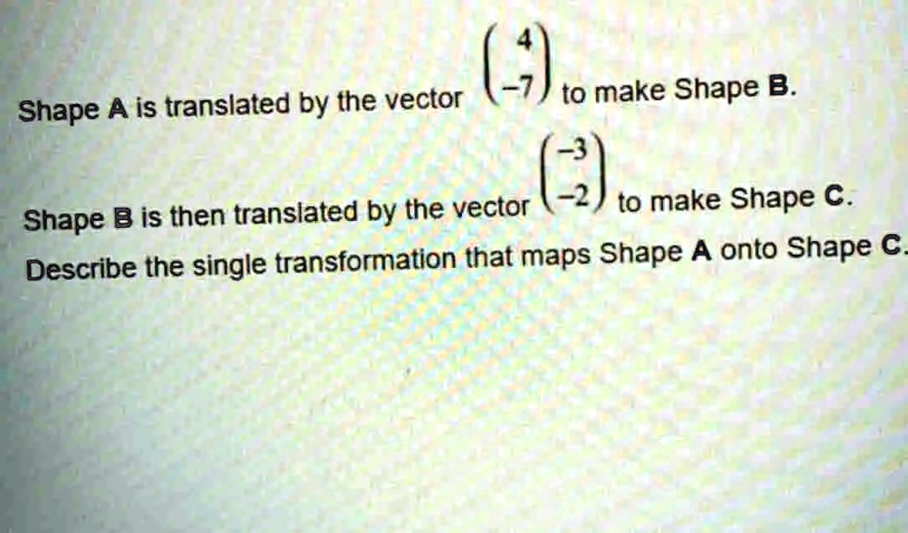 SOLVED: Shape A is translated by the vector to make Shape B Shape B is then translated by the ...