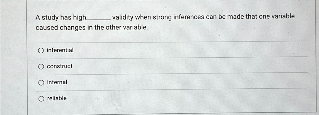 A study has high validity when strong inferences can be made that one ...