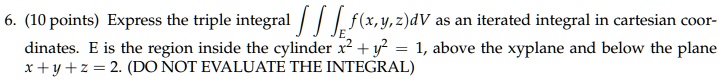 SOLVED: (10 points) Express the triple integral 1 f(xy,z)dV as an ...