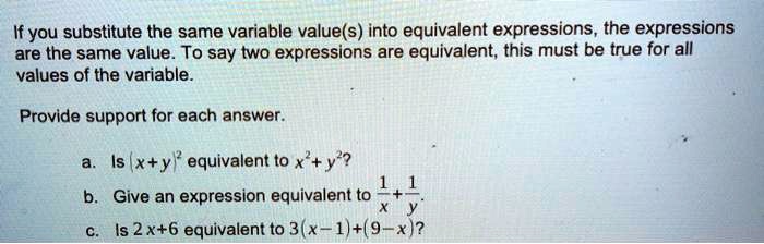 if you substitute the same variable values into equivalent expressions ...