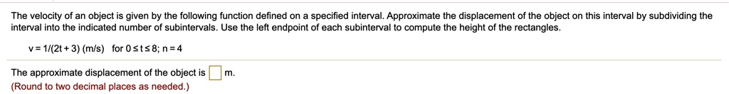 The velocity of an object is given by the following function defined on a specified interval ...