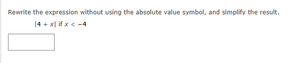 Rewrite the expression without using the absolute value symbol, and simplify the result. |4+x| if x