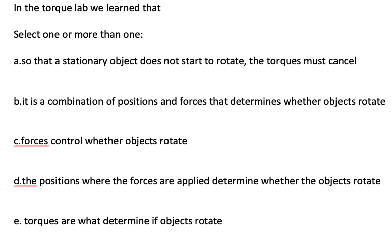 SOLVED: In the torque lab we learned that Select one or more than one: a.so that a stationary ...