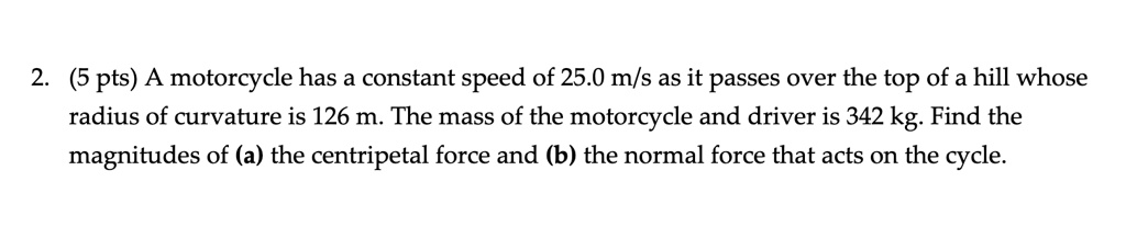 SOLVED: (5 pts) A motorcycle has a constant speed of 25.0 m/s as it ...