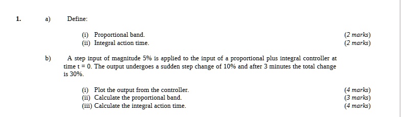 1. a) Define: (i) Proportional band. (2 marks) (ii) Integral action ...