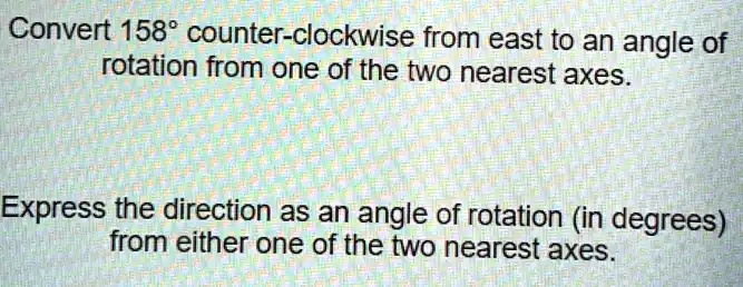 SOLVED: Convert 158" counter-clockwise from east to an angle of ...