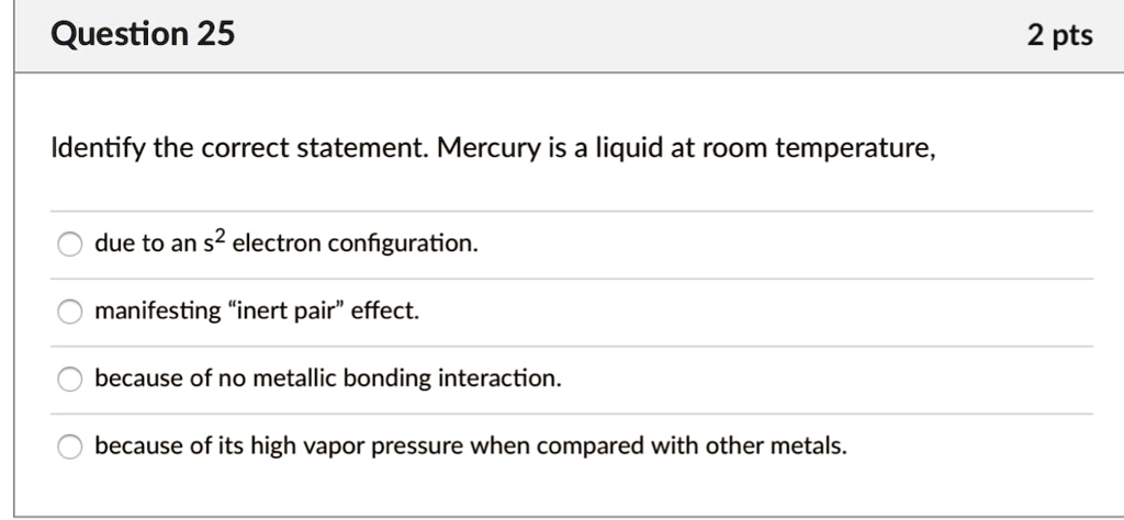 SOLVED: Question 25 2 pts Identify the correct statement: Mercury is a ...
