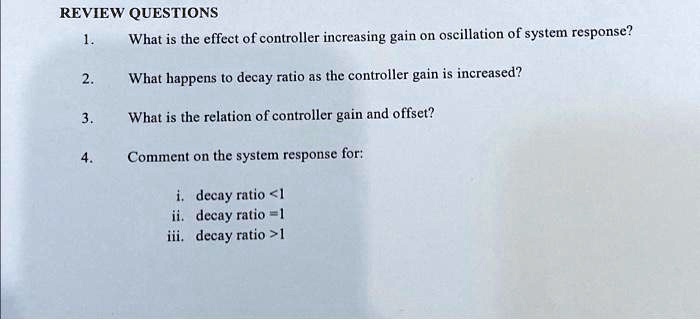 REVIEW QUESTIONS 1. What is the effect of controller increasing gain on ...