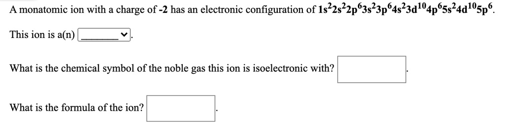 SOLVED: A monatomic ion with a charge of -2 has an electronic ...