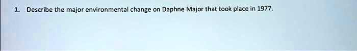 SOLVED: 1. Describe the major environmental change on Daphne Major that ...