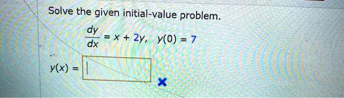SOLVED: Solve the given initial-value problem dy dx =X+ 2y, Y(o) = 7 y(x)