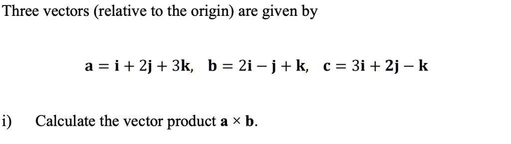 SOLVED: Three vectors (relative to the origin) are given by a = i + 2j ...