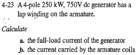 SOLVED: 4-23 A 4-pole 250 kW, 750V DC generator has a lap winding on the armature. Calculate a ...