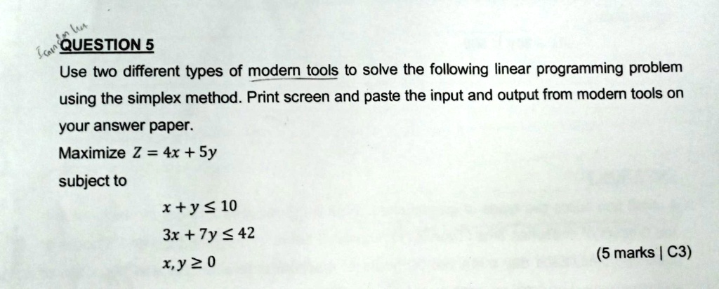 QUESTION 5 Use two different types of modern tools to solve the following linear programming ...