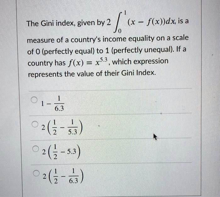 SOLVED: The Gini index, given by 2 K (x f(x))dx is a measure of a ...