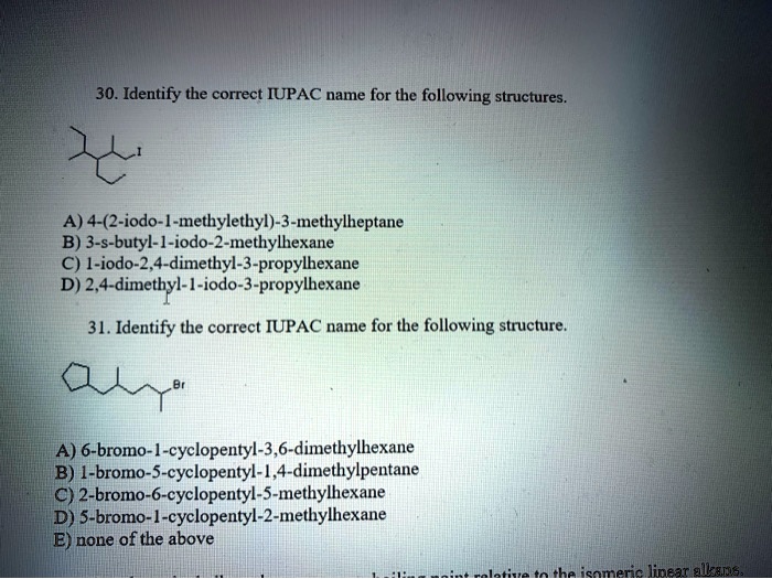 30. Identify the correct IUPAC name for the following structures. A) 4-(2-iodo-[-methylethyl)-3 ...