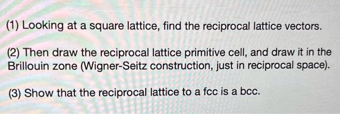 (1) Looking at a square lattice, find the reciprocal lattice vectors ...