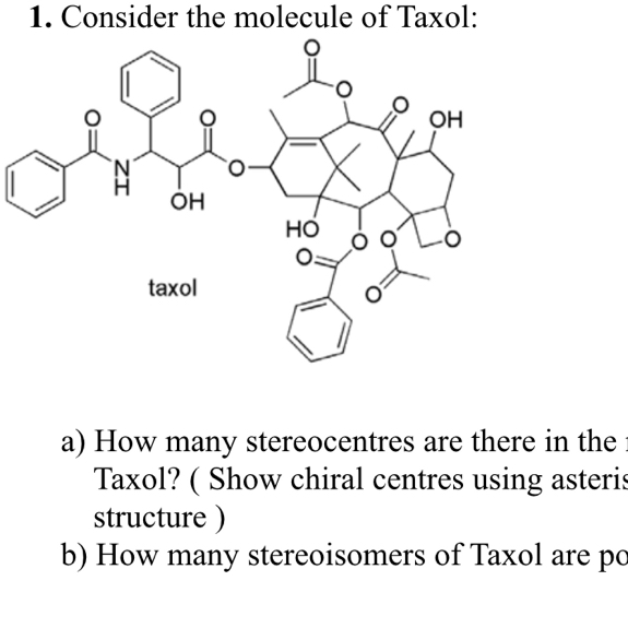 SOLVED: 1. Consider the molecule of Taxol: a) How many stereocentres ...