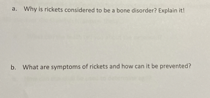 a. Why is rickets considered to be a bone disorder? Explain it! b. What ...