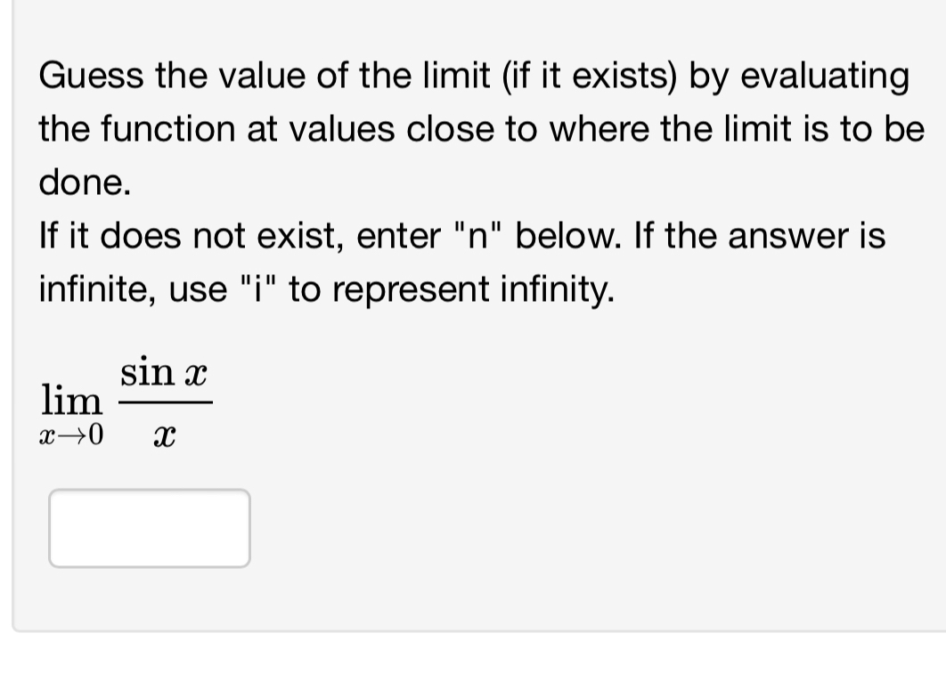 SOLVED: Guess the value of the limit (if it exists) by evaluating the function at values close ...