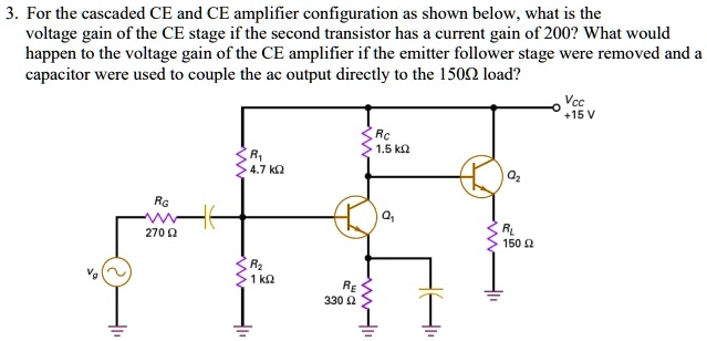 SOLVED: For the cascaded CE and CE amplifier configuration as shown below, what is the voltage ...