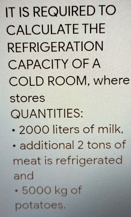 SOLVED: IT IS REQUIRED TO CALCULATE THE REFRIGERATION CAPACITY OF A ...