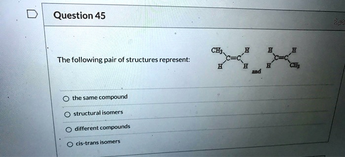 SOLVED: Question 45 The following pair of structures represent: the ... SOLVED: Question 45 The following pair of structures represent: the ...