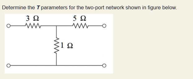 SOLVED: Determine the T parameters for the two-port network shown in ...