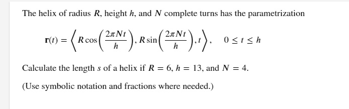 SOLVED: The helix of radius R; height h. and N complete turns has the ...