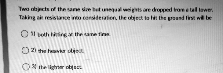Two objects of the same size but unequal weights are dropped from a ...