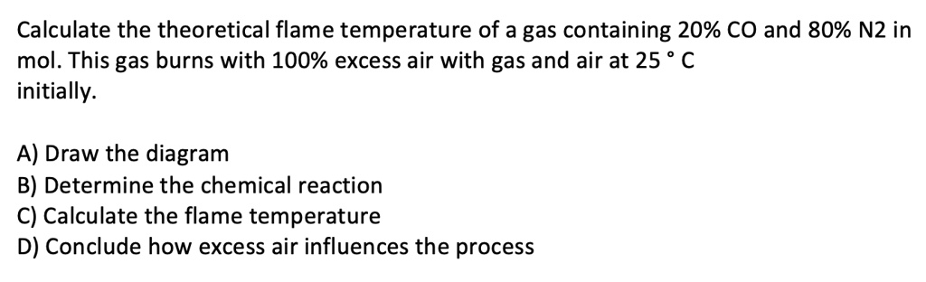 Calculate the theoretical flame temperature of a gas containing 20% CO and 80% N2 in mol. This ...