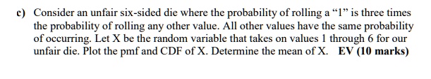 SOLVED: Consider an unfair six-sided die where the probability of rolling "1" is three times the ...