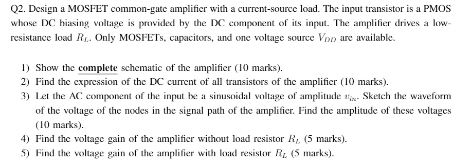 SOLVED: Q2. Design a MOSFET common-gate amplifier with a current-source load. The input ...