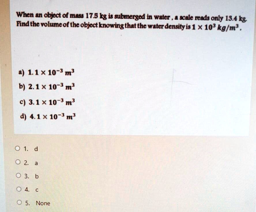 SOLVED: When an object of mass 175 kg is submerged in water, it ...