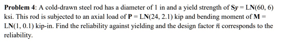 Problem 4: A cold-drawn steel rod has a diameter of 1 in and a yield ...
