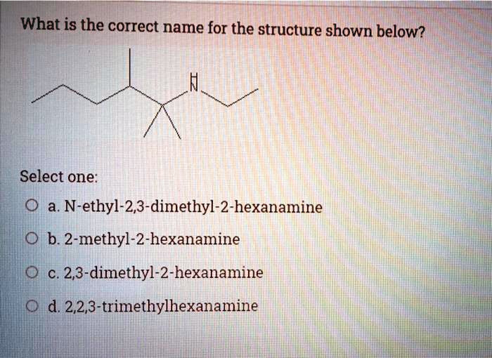 What is the correct name for the structure shown below? Select one: a. N-ethyl-2,3-dimethyl-2 ...