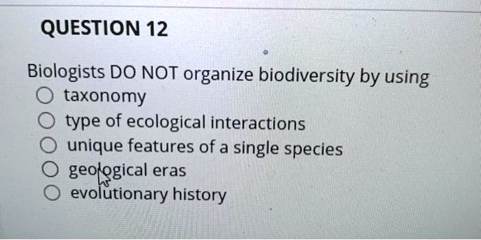 SOLVED:QUESTION 12 Biologists DO NOT organize biodiversity by using ...