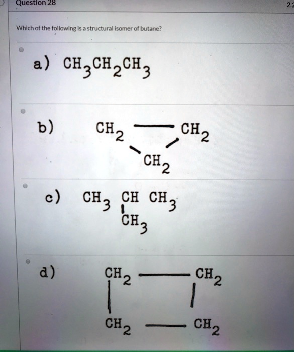 SOLVED: Question 28 Which of the following structural isomer of butane? a ) CH? CH2 CH? b) CH2 ...