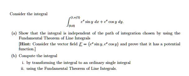 SOLVED: Consider the integral (1,/2) e sin y dx + e cos y dy (00) (a) Show that the integral is ...
