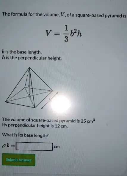 SOLVED: The formula for the volume, V, of a square-based pyramid is: V = b^2h where b is the ...