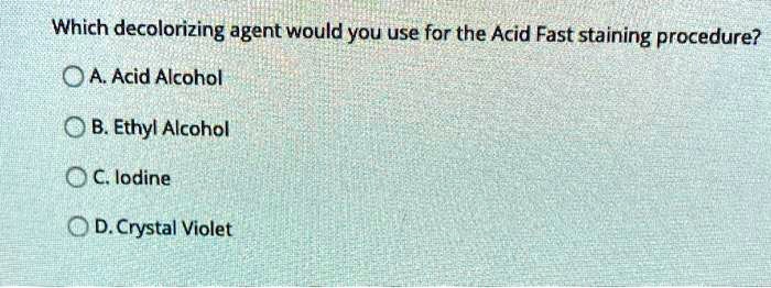 SOLVED: Which decolorizing agent would you use for the Acid Fast ...